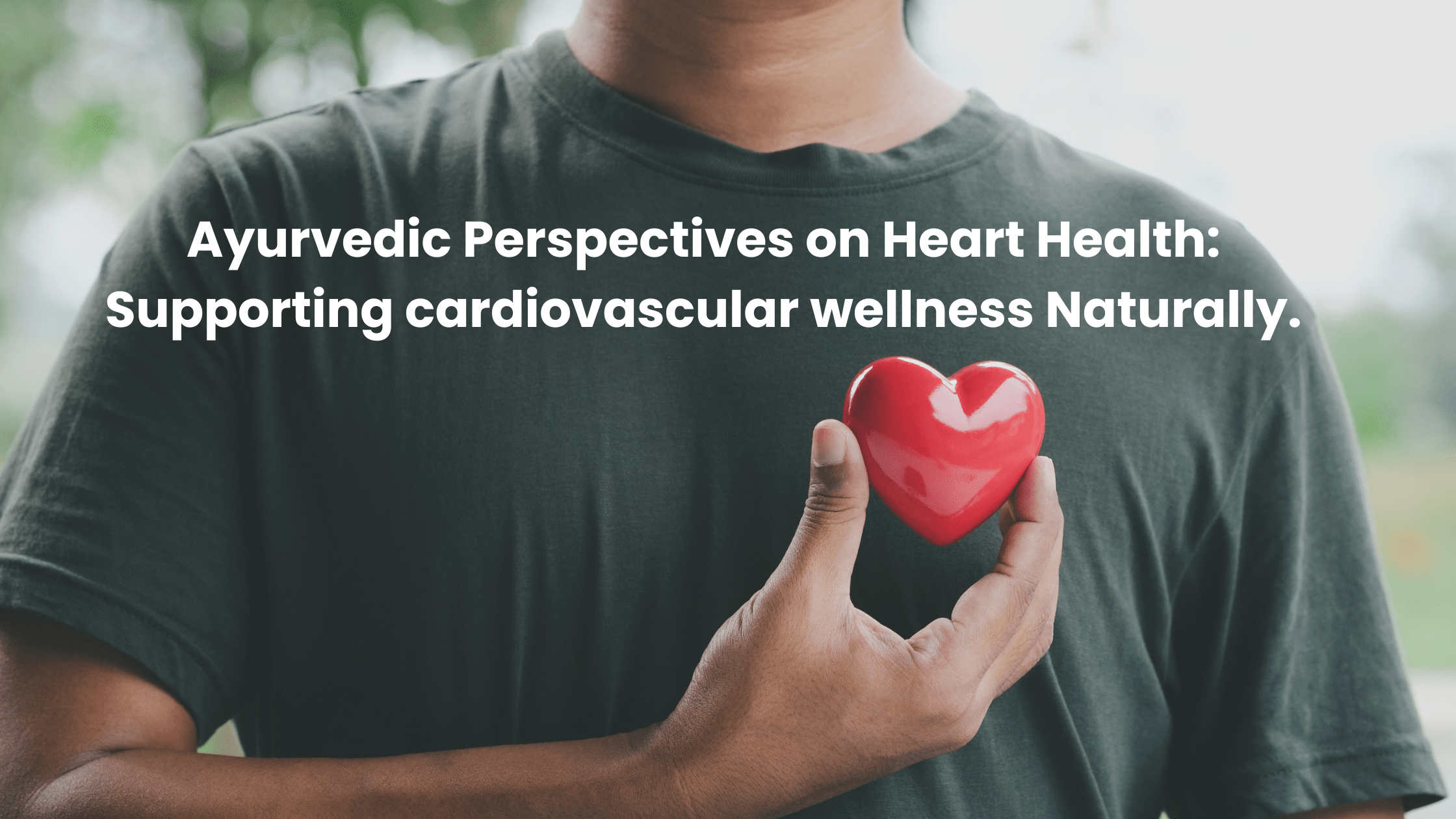 Ayurvedic Perspectives on Heart Health: Supporting cardiovascular ...