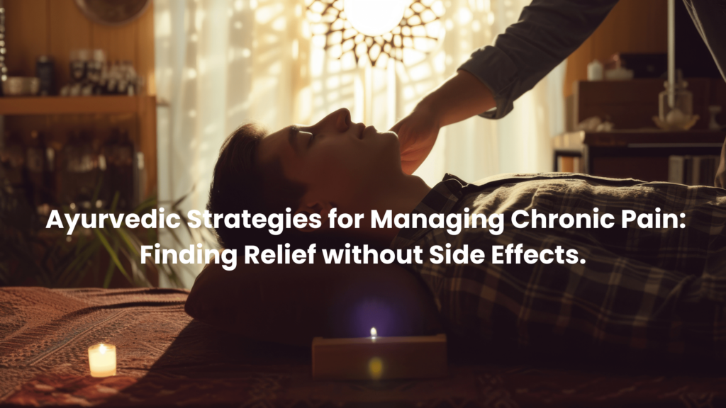 Ayurvedic Strategies for Managing Chronic Pain: Finding Relief without ...